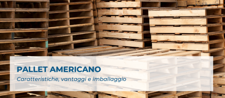Pallet americano: caratteristiche, vantaggi e imballaggio